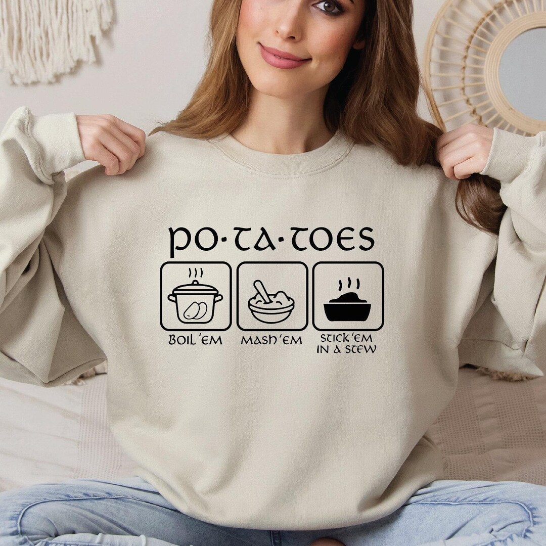 Potatoes Boil Em Mash Em Stick Em in A Stew Sweatshirt, Funny Potatoes ...
