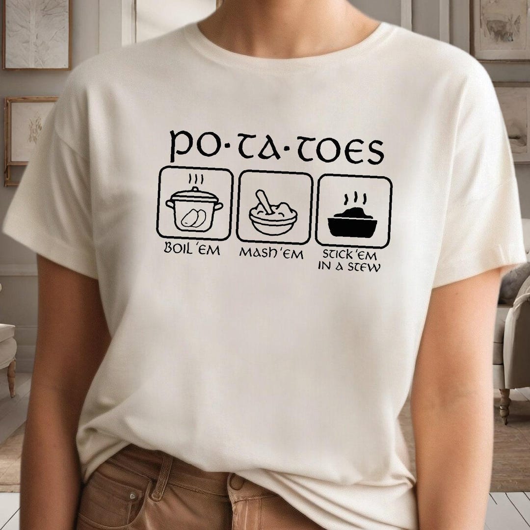 Potatoes Boil Em Mash Em Stick Em in A Stew Shirt, Funny Potatoes Shirt ...