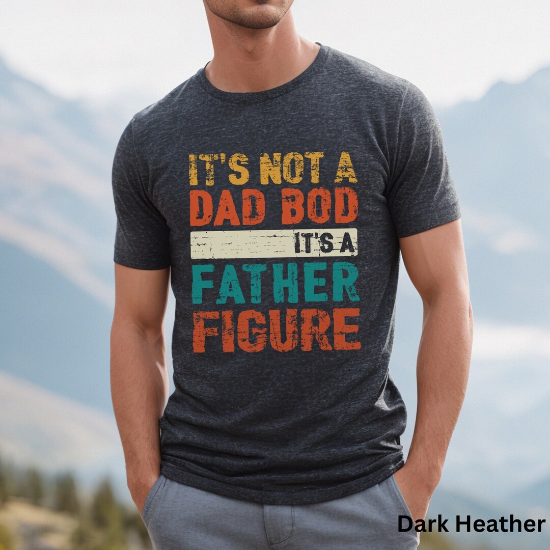 It's Not A Dad Bod It's A Father Figure Shirt, Funny Father's Day Shirt ...