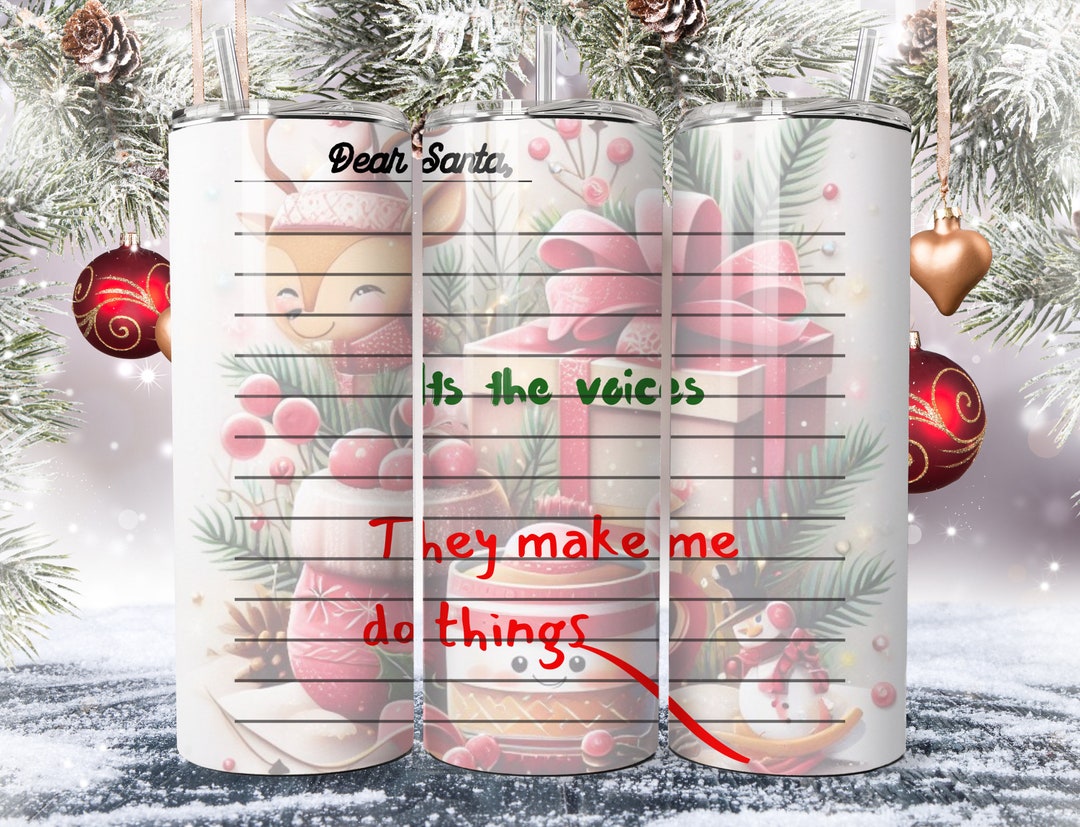 Dear Santa the Voices Make Me Do Things Tumbler Twisted Funny List to ...