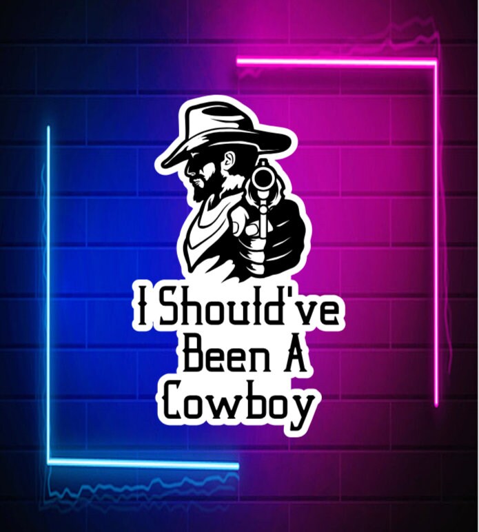 Should've Been A Cowboy Sticker Decal Water Resistant, Beautiful, Toby ...