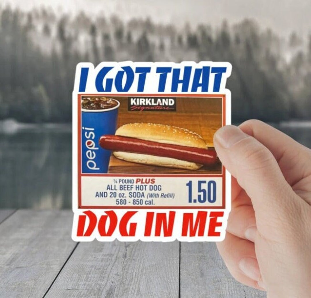 I Got That Dog in Me Hot Dog Costco Sticker - Water Resistant Vinyl ...