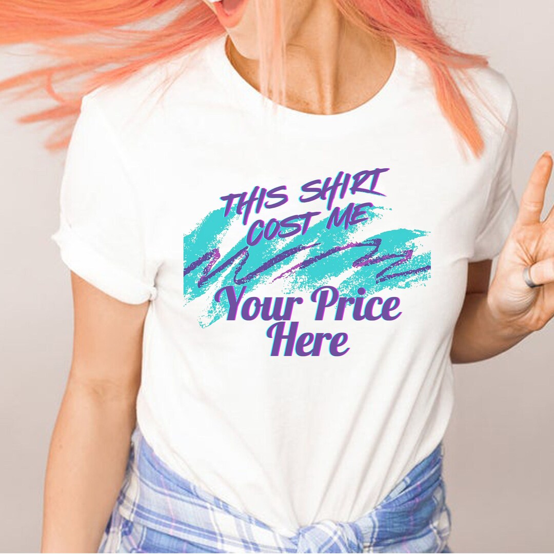 Pick Your Price - "this Shirt Cost Me _"personalized T-shirt, Custom ...