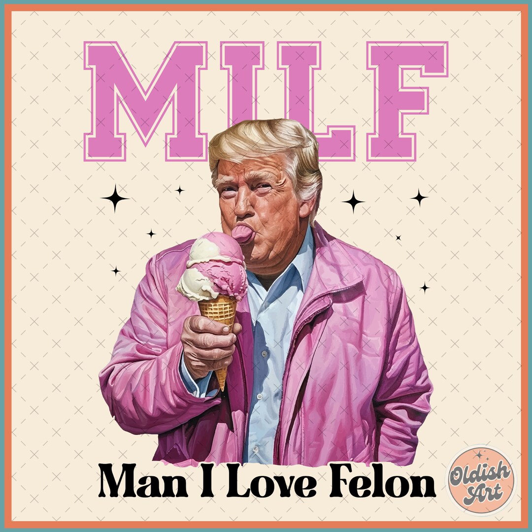 MILF Trump Png, Trump President Man I Love Felons, Trump Funny Png, I ...