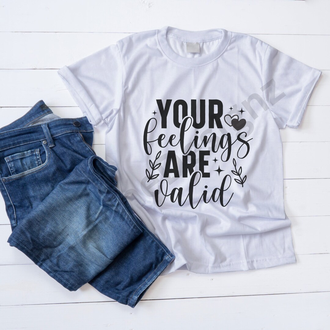 Your Feelings Are Valid T Shirt Empowerment Tee Mental Health Awareness ...