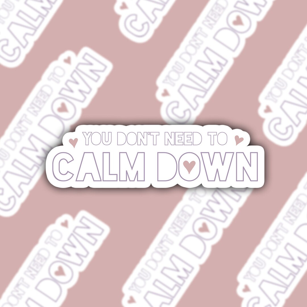 You Don't Need to Calm Down Sticker | Mental Health Reminder - Etsy