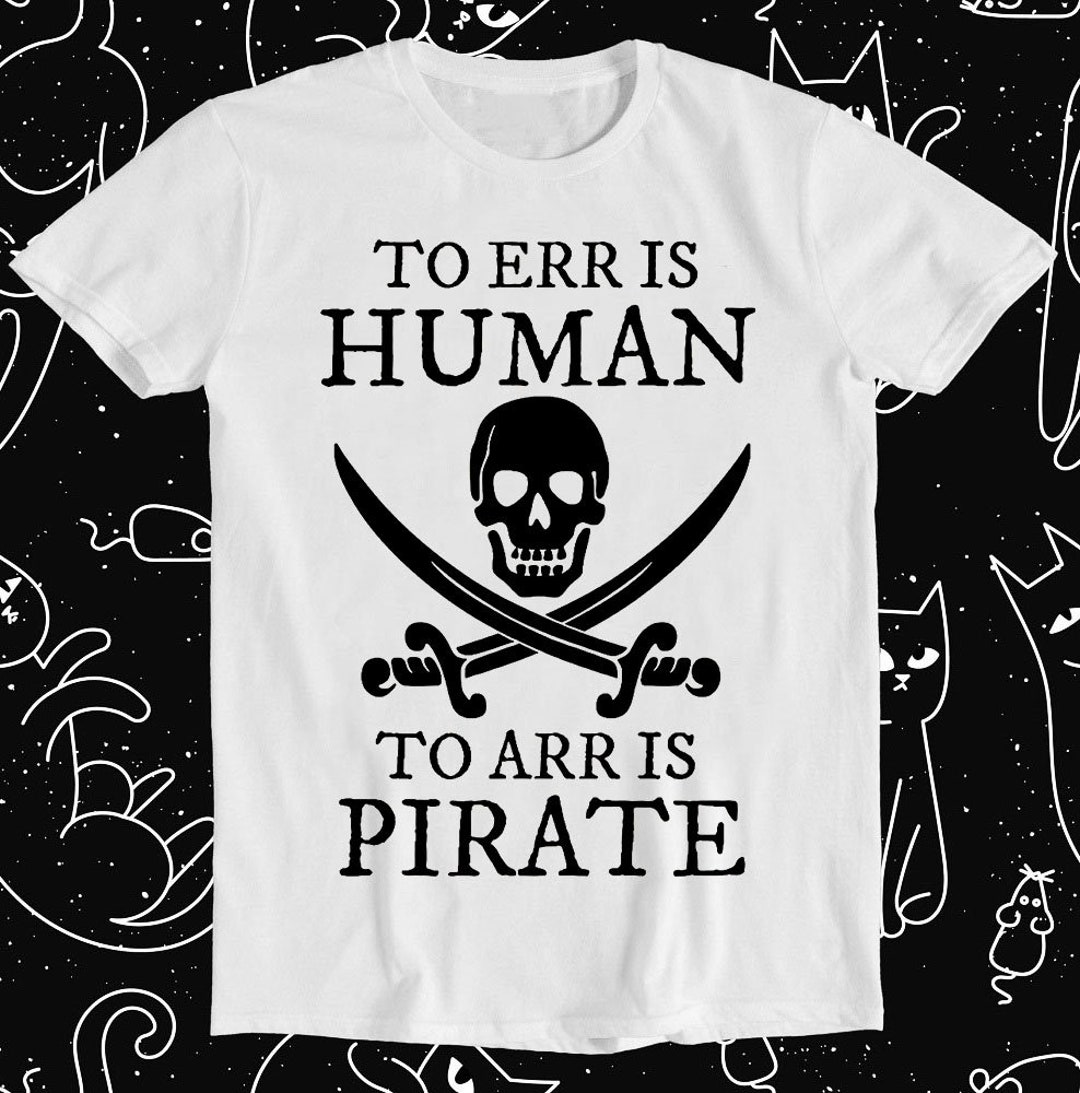 To Err is Human to Arr is Pirate Retro Funny Meme Gift Tee T Shirt 1265 ...