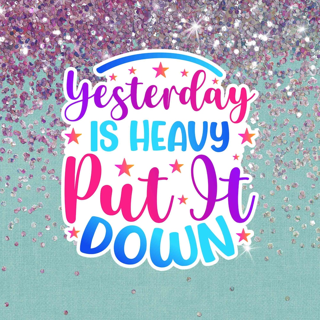 Yesterday is Heavy Put It Down Sticker, Inspirational Decal, Auto Truck ...