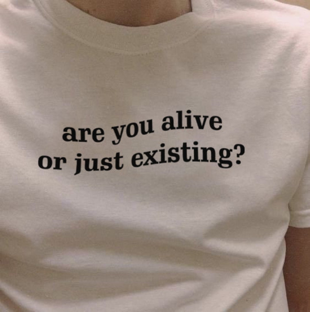 Are You Alive or Just Existing Inspirational Quote T-shirt, Funny T ...