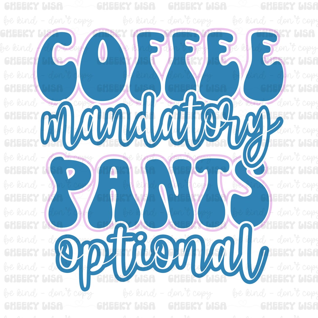 Coffee Mandatory Pants Optional PNG, Digital Download, Coffee PNG for ...