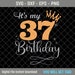 It's My 37th Birthday SVG, 37 Years Old Birthday Girl Svg, 37 Years Old ...