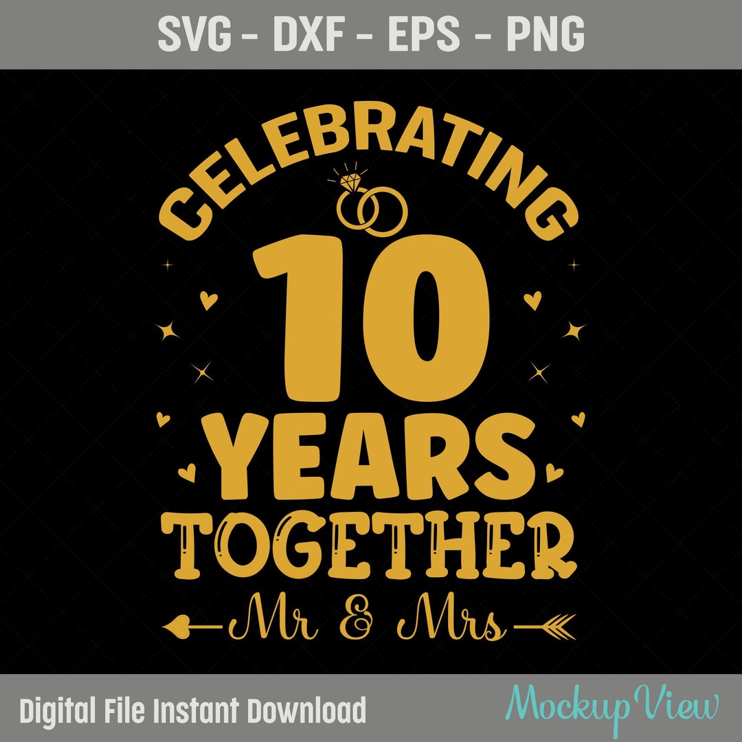 Celebrating 10 Years Together Anniversary Svg, We Still Do 10 Years Svg ...