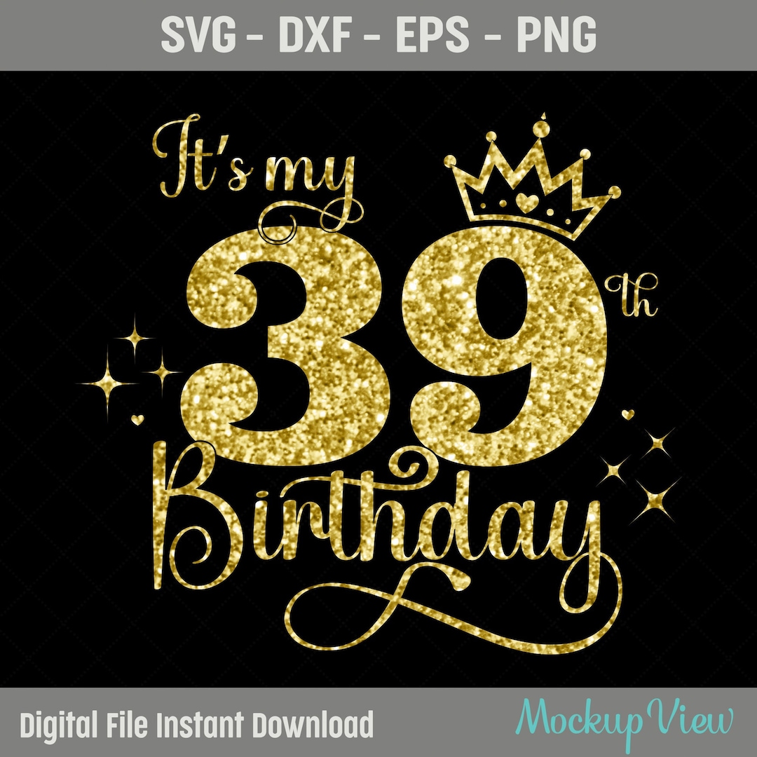 It's My 39th Birthday SVG, 39 Years Old Birthday Girl Svg, 39 Years Old ...