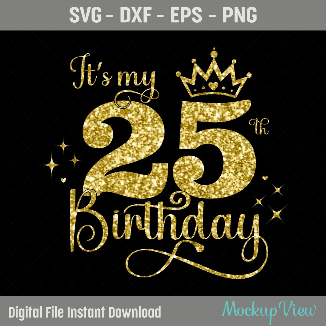 It's My 25th Birthday SVG, 25 Years Old Birthday Girl Svg, 25 Years Old ...