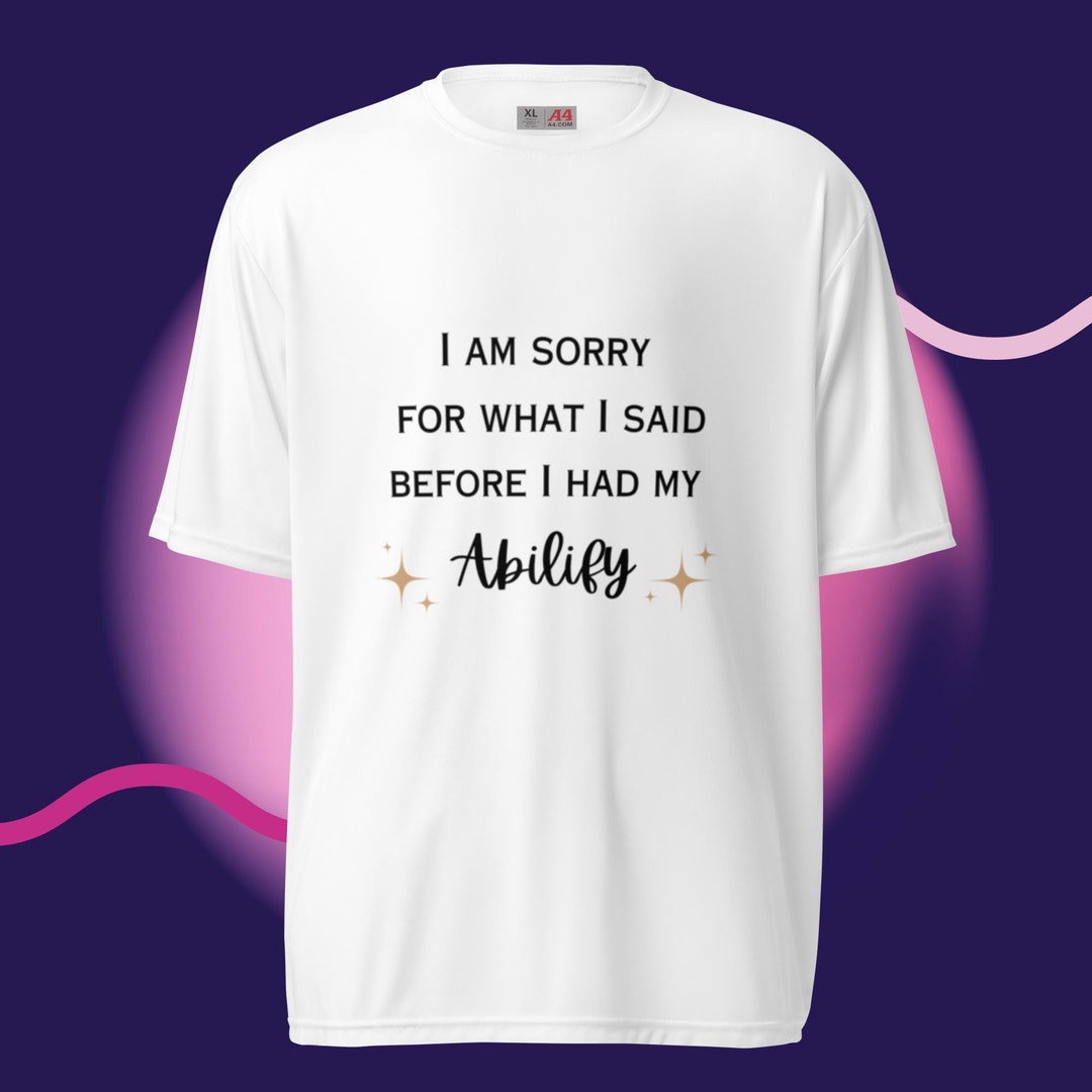 I Am Sorry for What I Said Before I Had My Abilify White - Etsy