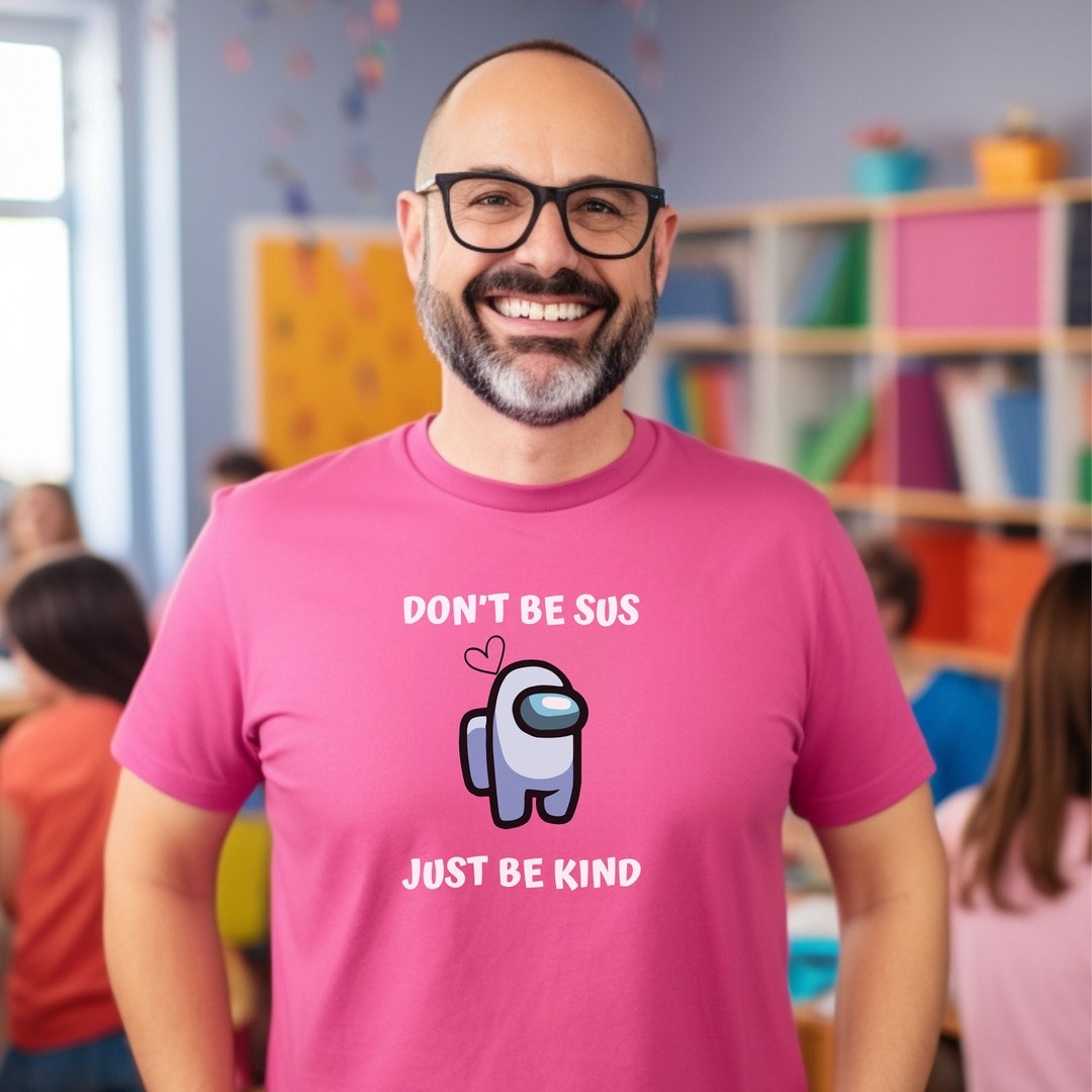 Don't Be Sus, Just Be Kind T-shirt - Etsy