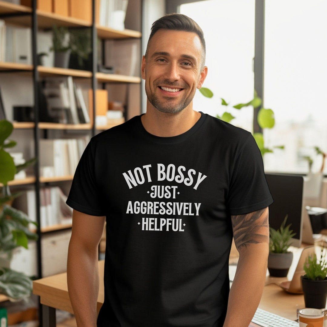 No Bossy, Just Aggressively Helpful T-shirt - Etsy