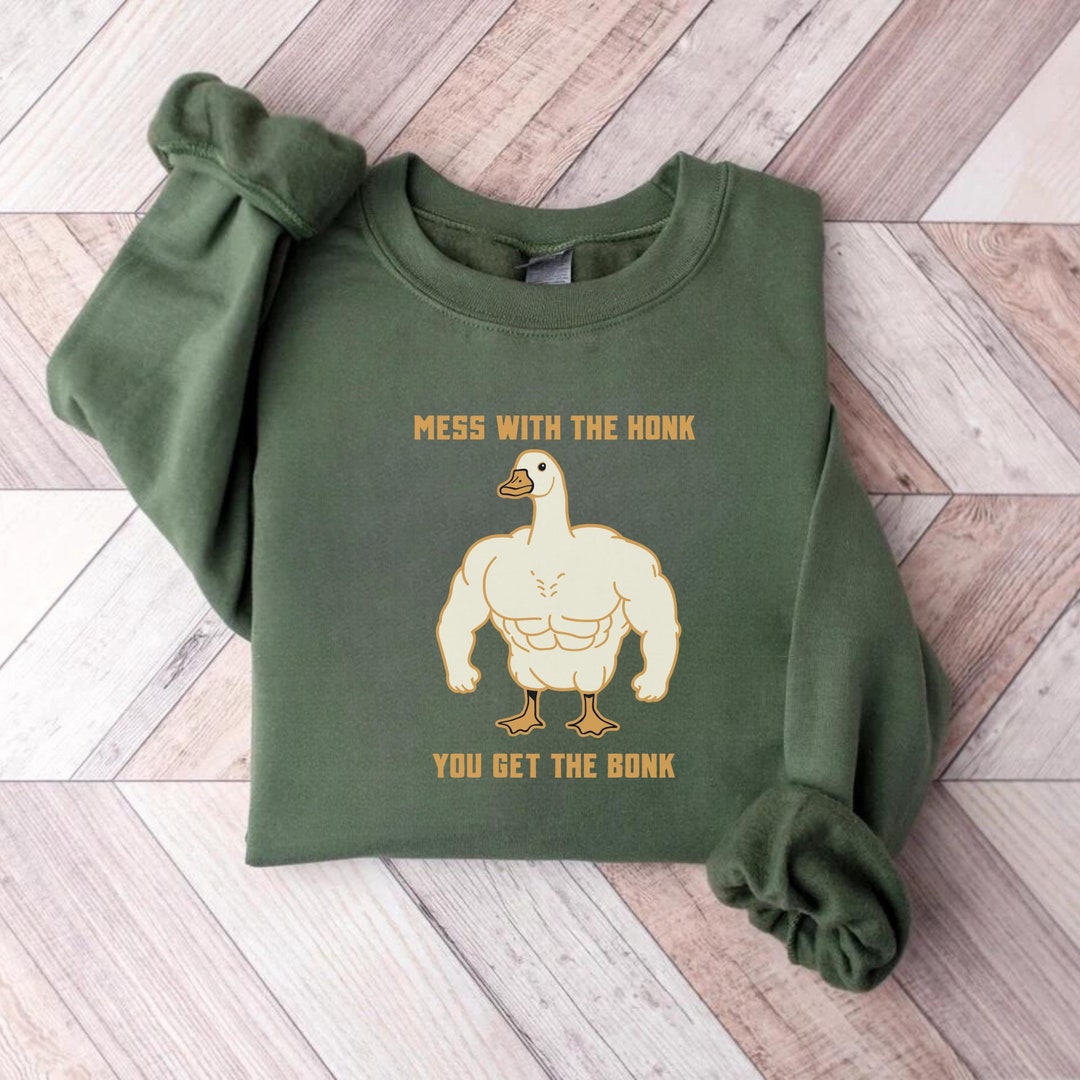 Funny Goose Sweatshirt Mess With the Honk You Get the Bonk Goose ...