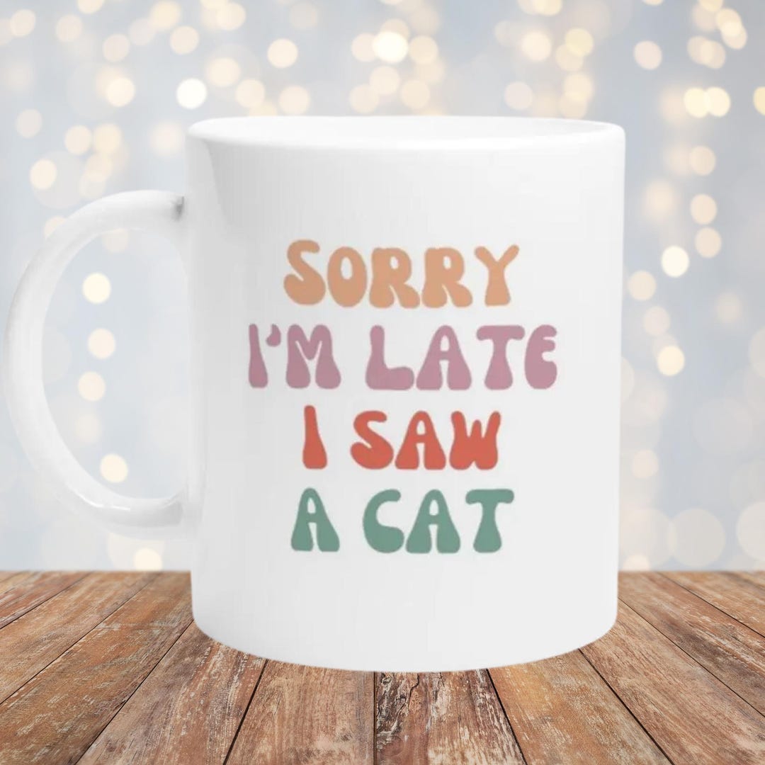 Sorry I'm Late I Saw A Cat Mug. Funny Cat Lover Gift. Crazy Cat Lady ...