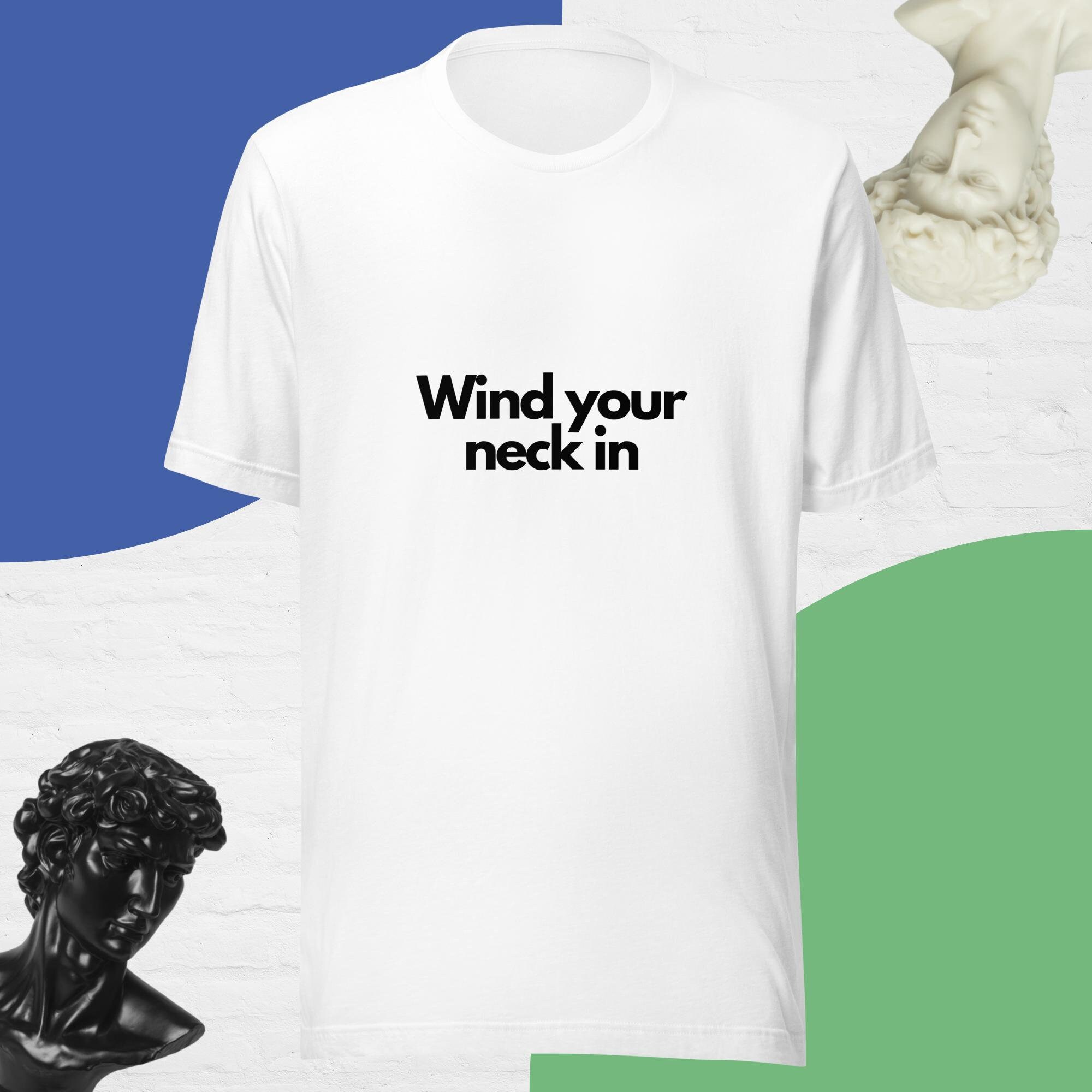 Wind Your Neck In, Funny, Sarcastic, Insult, Slogan, Printed, T-shirt ...