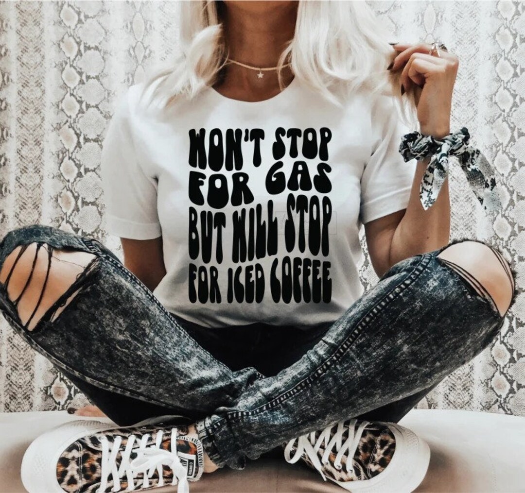 Won't Stop for Gas but I Will Stop for Iced Coffee, Graphic Tee, Mom ...