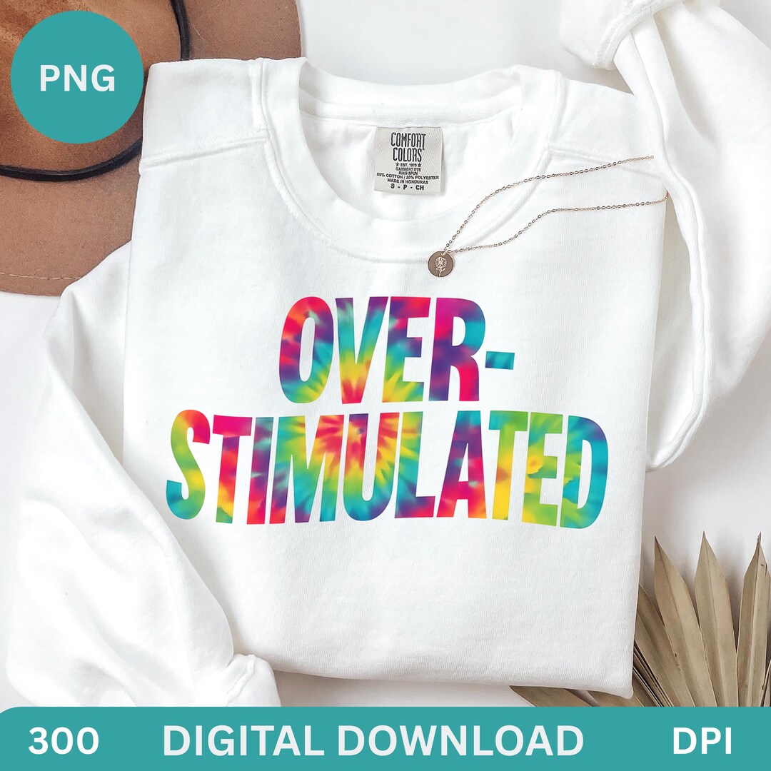 Overstimulated PNG Digital Download, Rainbow Tie-dye Sublimation Design ...