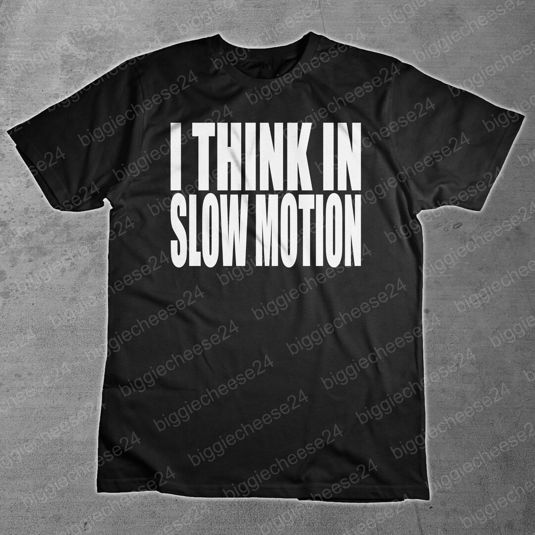 I Think in Slow Motion Relatable Shirt, Silly Shirt, Meme Shirt, Gift ...