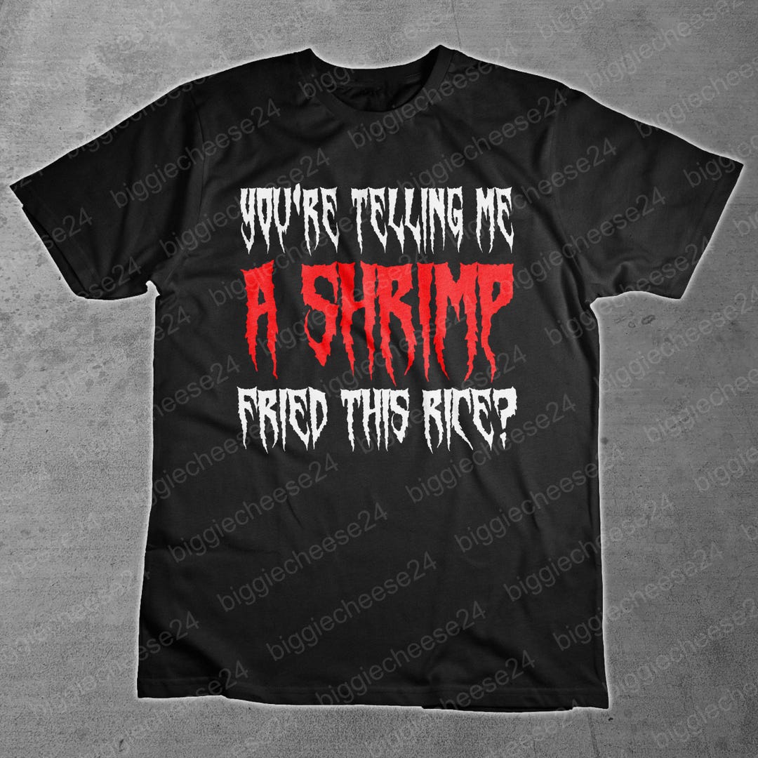 You're Telling Me a Shrimp Fried This Rice, Meme Shirt, Funny Shirt ...