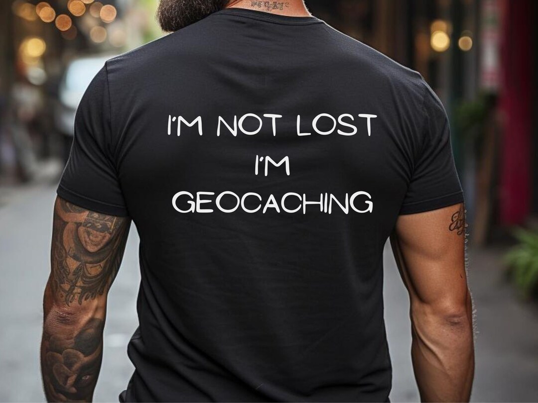 I'm Not Lost I'm Geocaching T-shirt, Funny Geocaching Shirt, Gift for ...