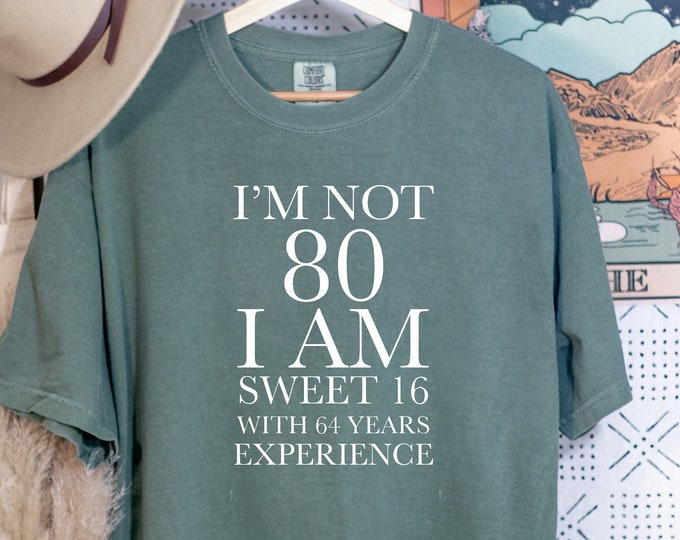 80th Birthday Shirt, Im Not 80 I Am Sweet 16 With 64 Years Experience ...