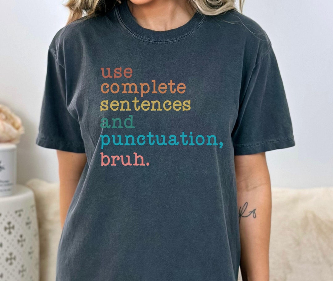Funny Grammar Teacher Shirt, Use Complete Sentences and Punctuation ...