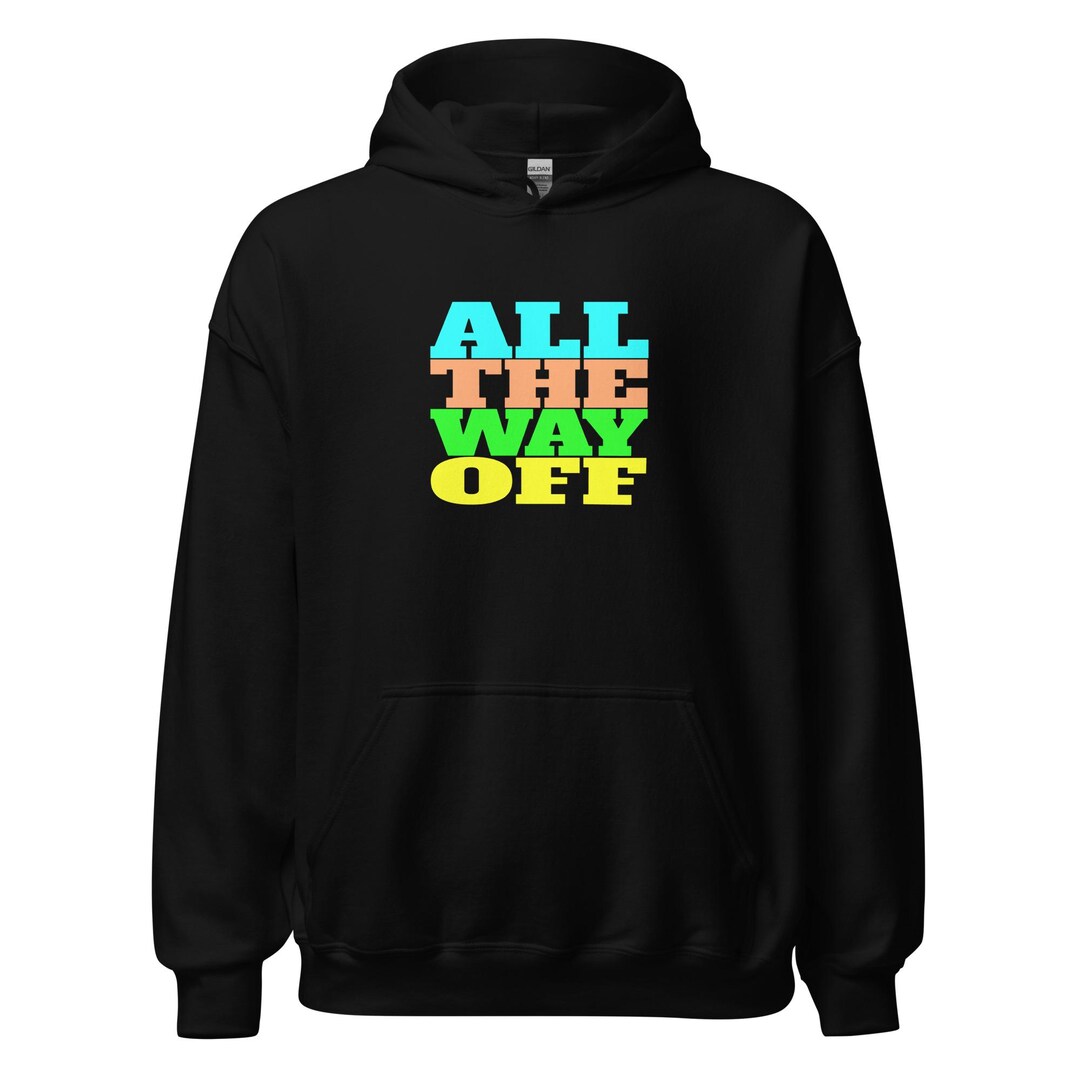 All the Way Off. Unisex Hoodie - Etsy