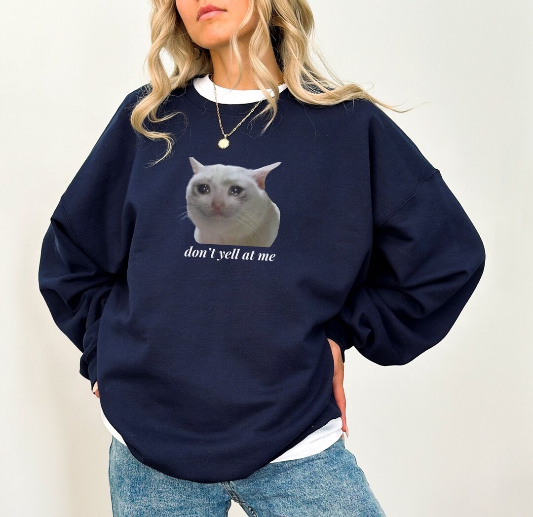 Don't Yell at Me Crying Cat Funny Meme Sweatshirt, Crying Cat Sweater ...
