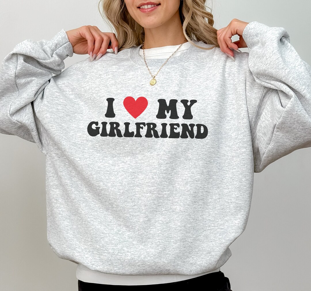 I Heart My Girlfriend Cute and Trendy Sweatshirt, I Love My Girlfriend ...