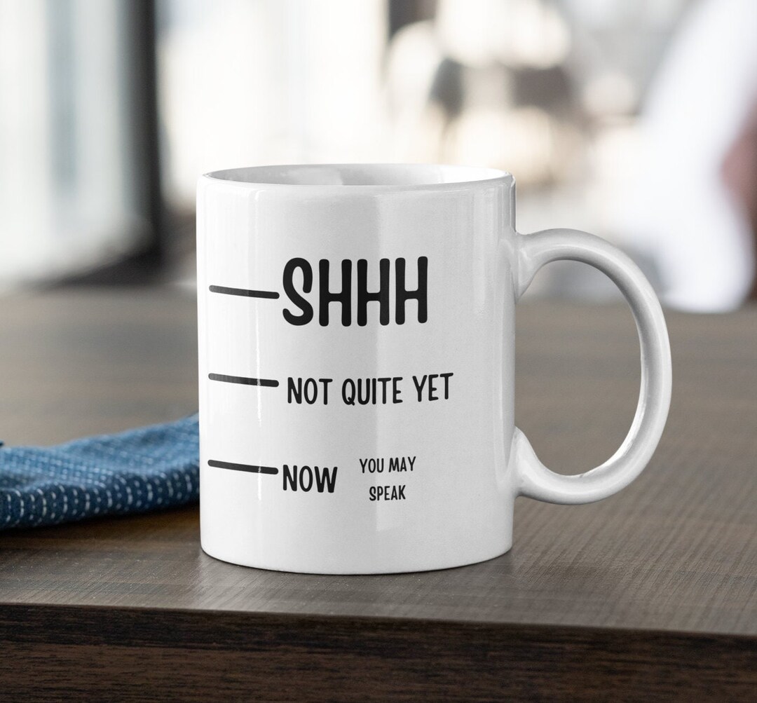 Funny Coffee Mug | SHHH, Now You May Speak Coffee Mug - Etsy