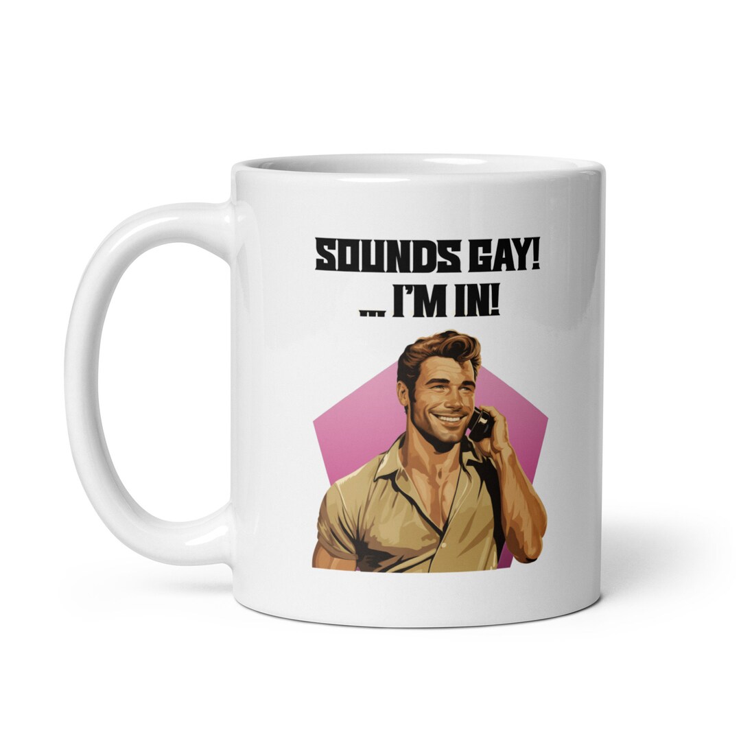 Sounds Gay, I'm in 11 Oz Coffee Mug Gay Gift, Gay Coffee Mug, LGBTQ Mug ...
