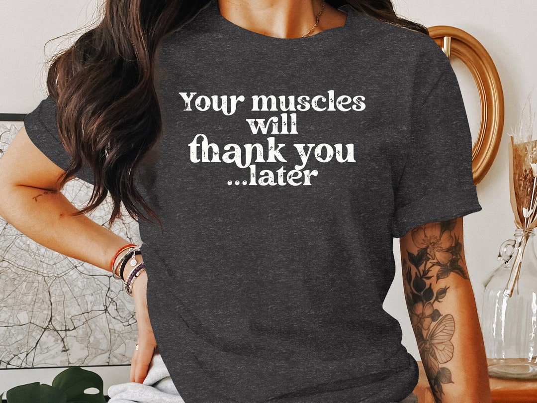 Your Muscles Will Thank You Later Physical Therapy T-shirt, Fitness ...