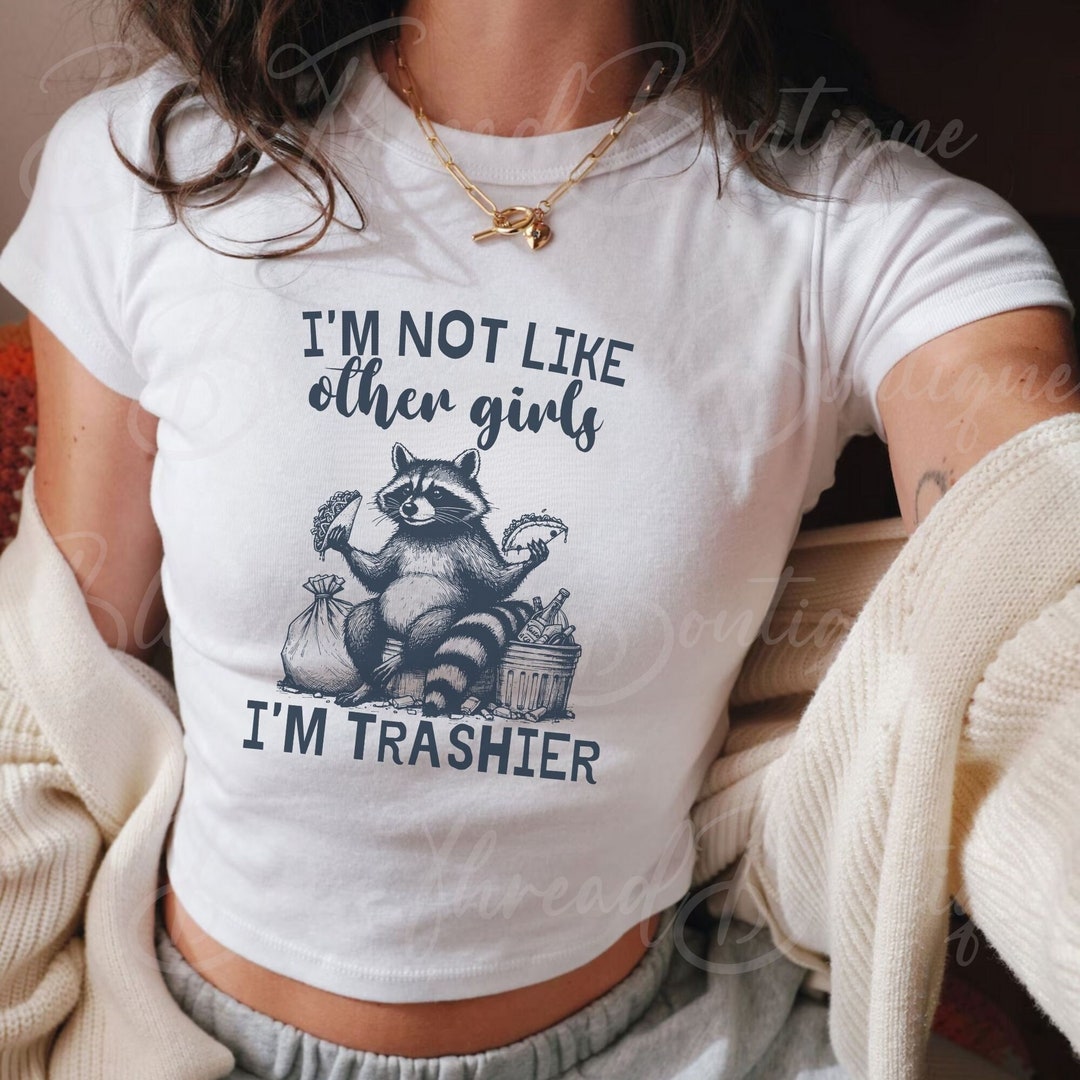 I'm Not Like Other Girls I'm Trashier Shirt, Funny Y2K Baby Tee ...