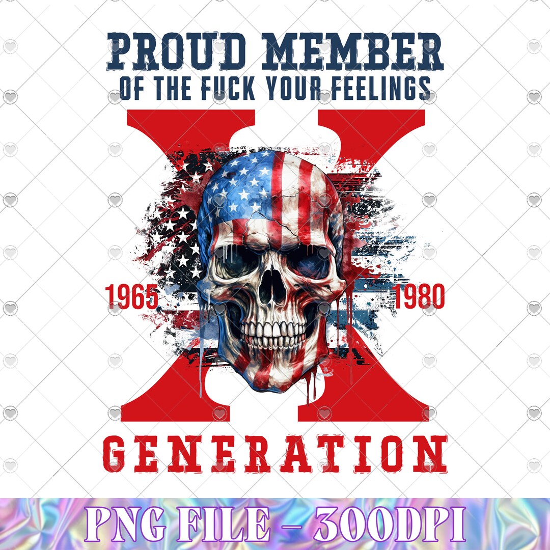 Limited Proud Member of the F*ck Your Feelings Generation X PNG Files ...