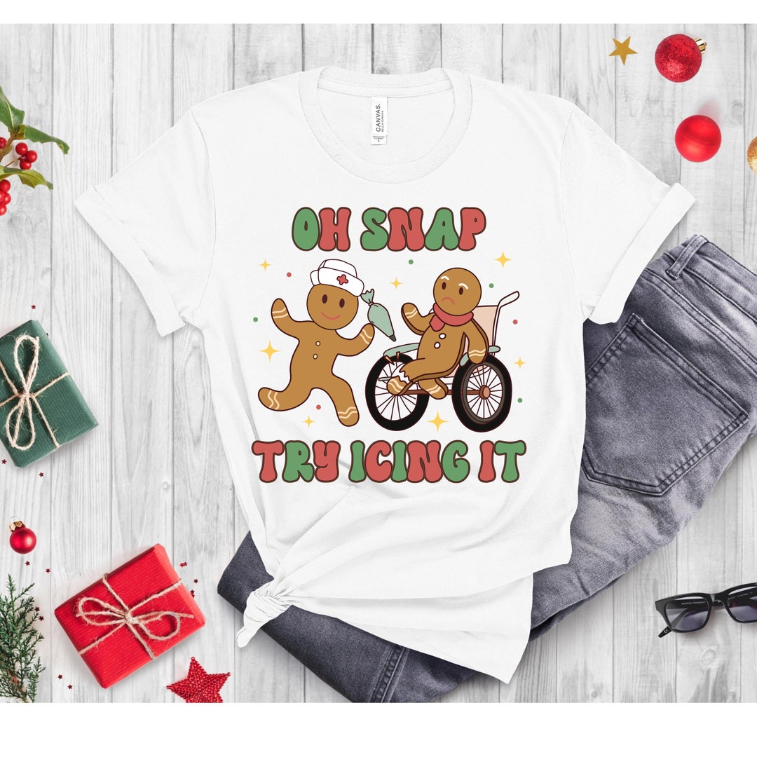 Oh Snap Try Icing It, Gingerbread Nurse Shirt, Funny Nurse Christmas ...