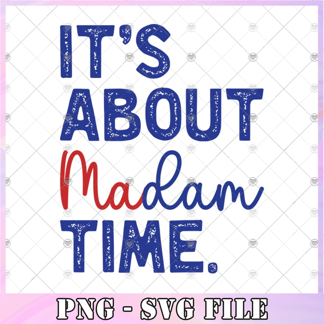 It's About Madam Time SVG Png,kamala Madam President Png,democrat ...