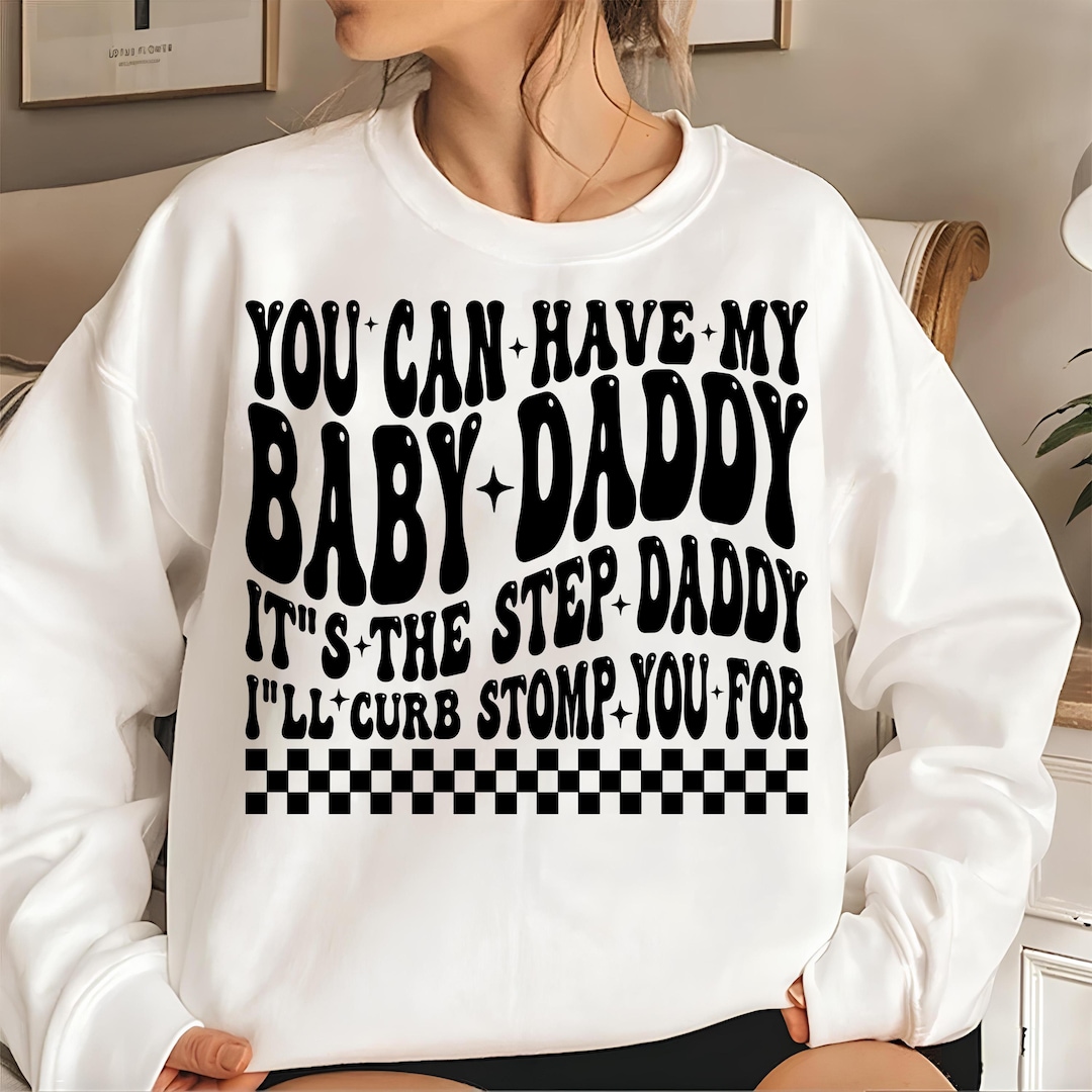 You Can Have My Baby Daddy Its the Step Daddy I'll Curb Stomp You for Wavy Design PNG SVG ...