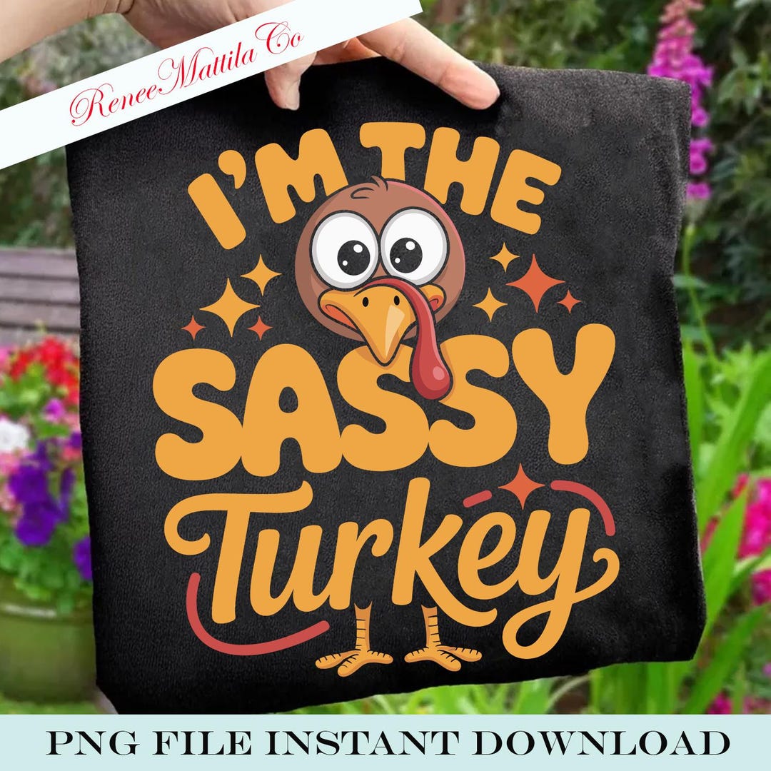 Im the Sassy Turkey PNG, Family Thanksgiving Png, Thanksgiving Gobble ...
