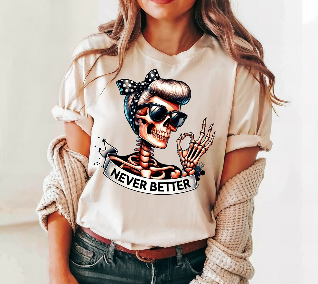 Never Better Png, Skeleton Shirt Png, Never Better Skeleton Png ...