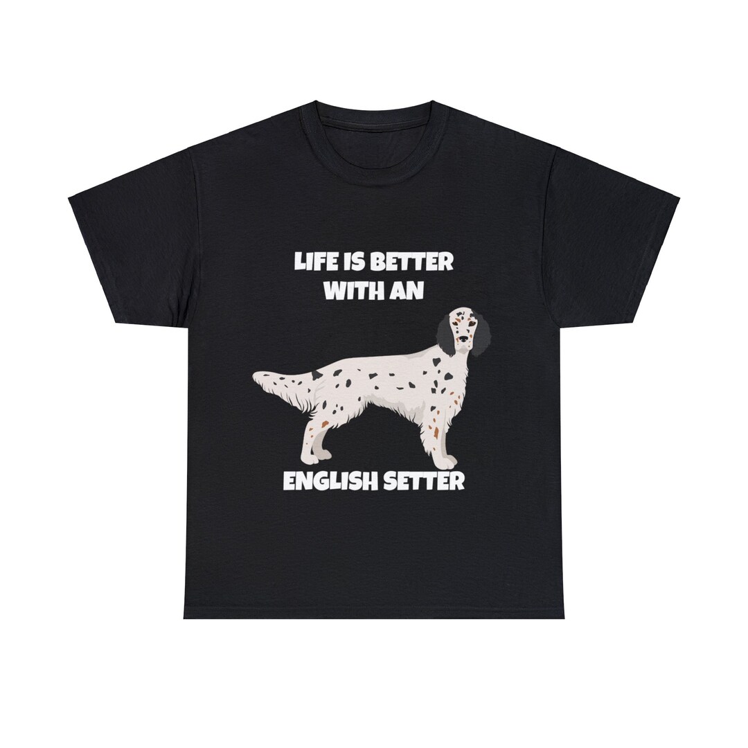 English Setter Dog, Life is Better With an English Setter, Dark Unisex ...