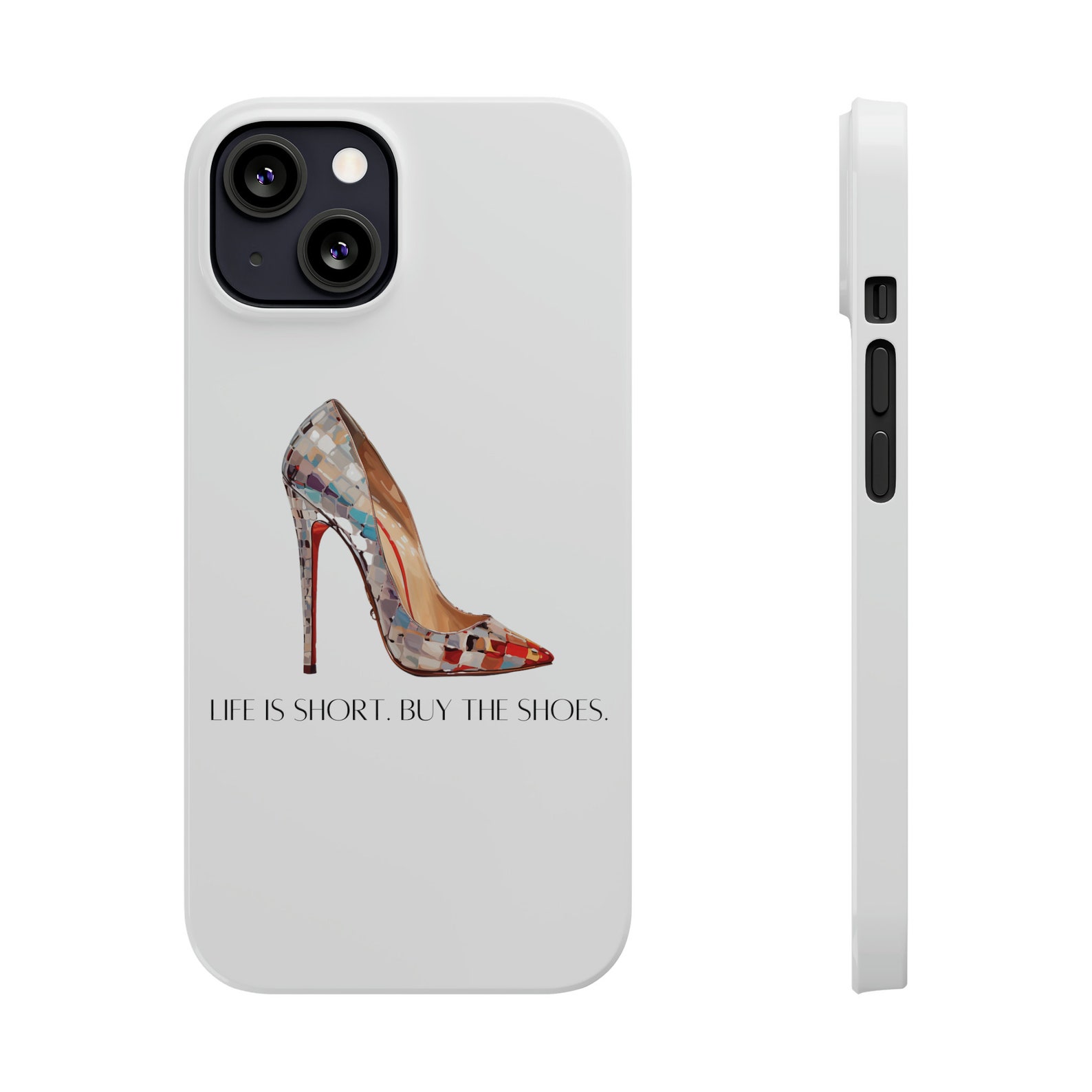 High Heel Phone Case | "life is Short. Buy the Shoes." | Shoe Addict ...