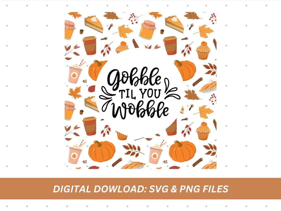 Gobble Til You Wobble | SVG File | PNG File | Thanksgiving Design ...