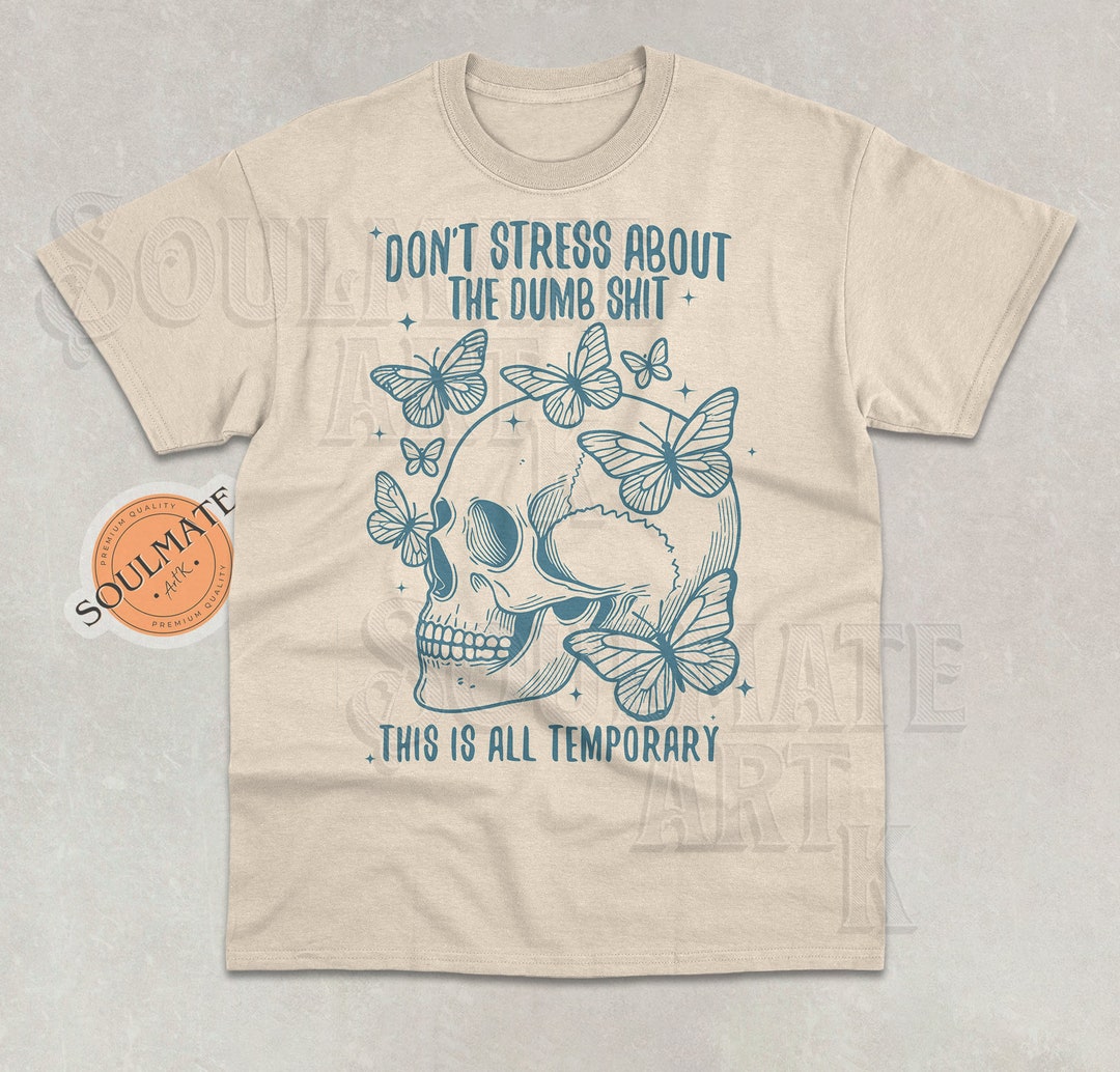 Don't Stress About Dumb Stuff Shirt, This is All Temporary Tshirt ...