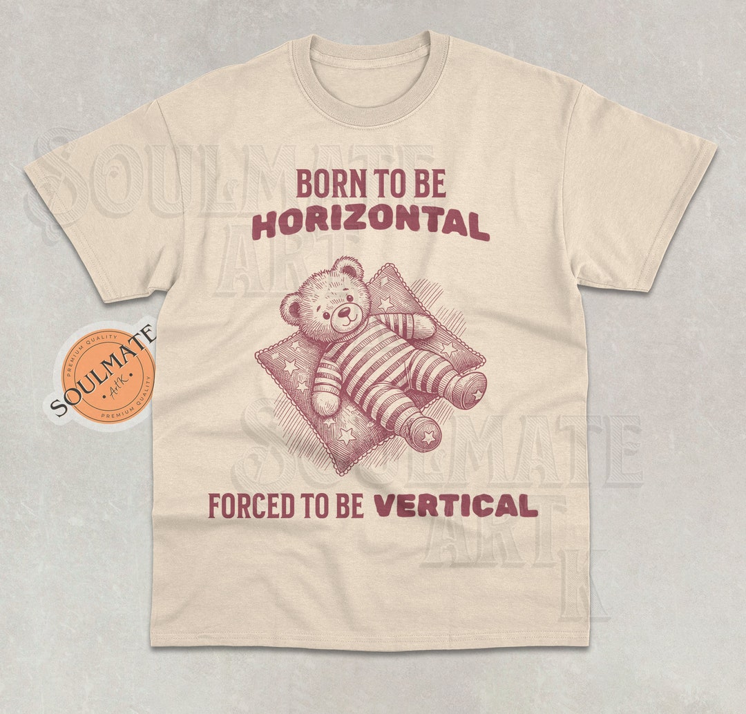 Born to Be Horizontal Forced to Be Vertical Shirt, Funny Meme Tshirt ...