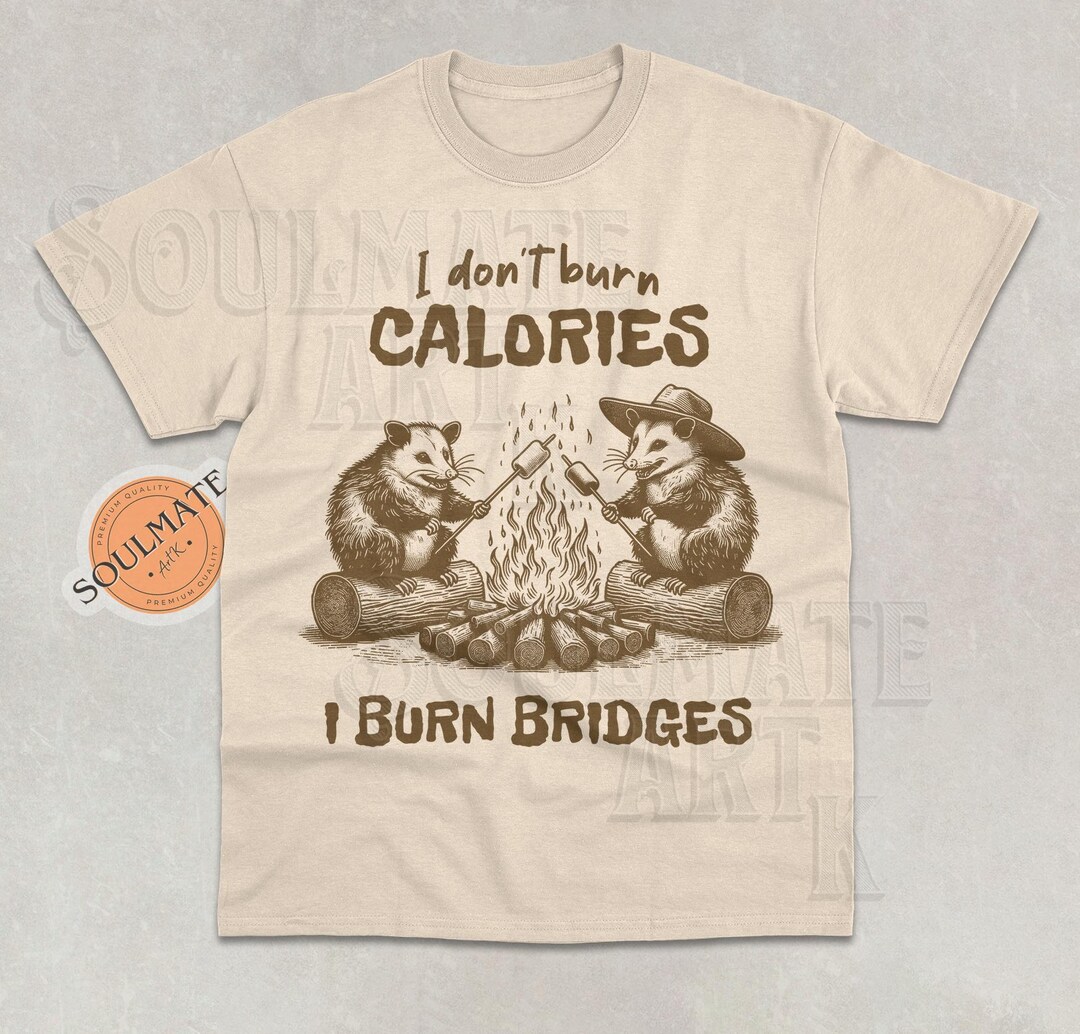 I Don't Burn Calories Shirt, I Burn Bridges Funny Tshirt, Cute Opossum ...